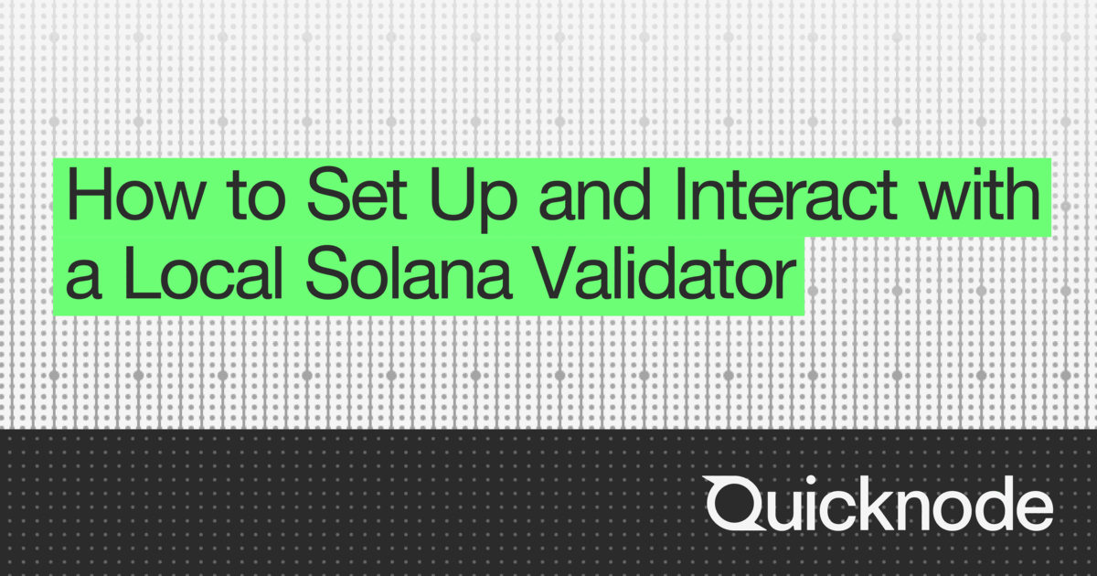 How to Set Up and Interact with a Local Solana Validator | Quicknode Guides
